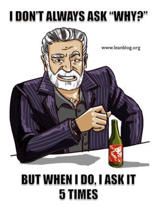 I Don't Always Ask Why--But When I Do, I Ask 5 Times