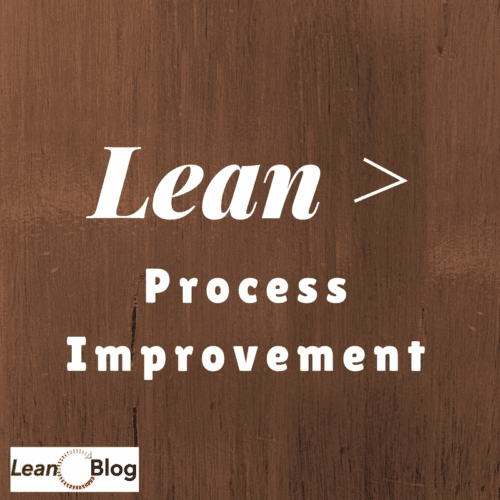 Lean is Not Just Process Improvement; It's Much More Than That – Lean Blog